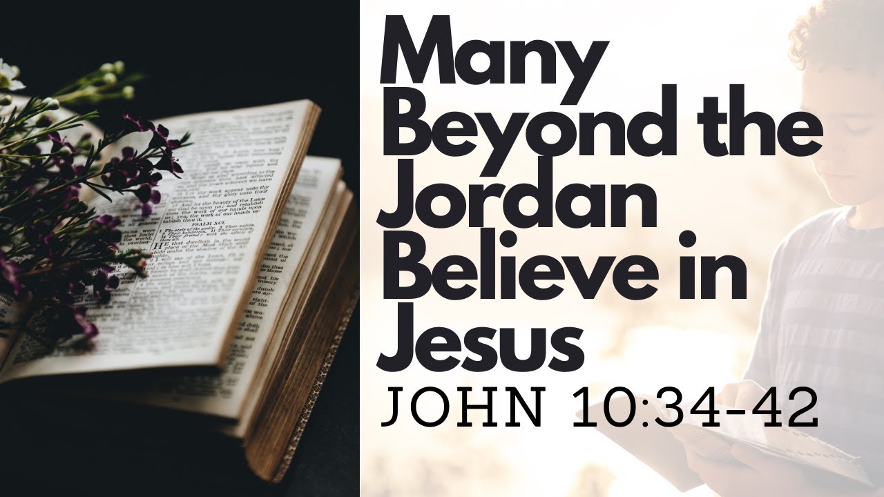 JOHN 10:34-42 MANY BEYOND THE JORDAN BELIEVE IN JESUS (S11 E32) - YouTube