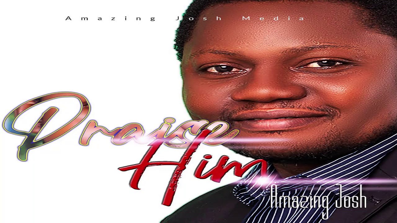 PRAISE HIM _ Amazing Josh - YouTube