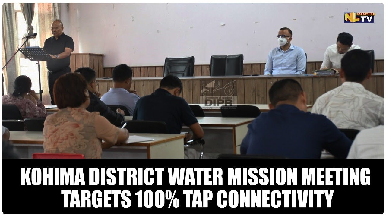 KOHIMA DISTRICT WATER MISSION MEETING TARGETS 100% TAP CONNECTIVITY ...