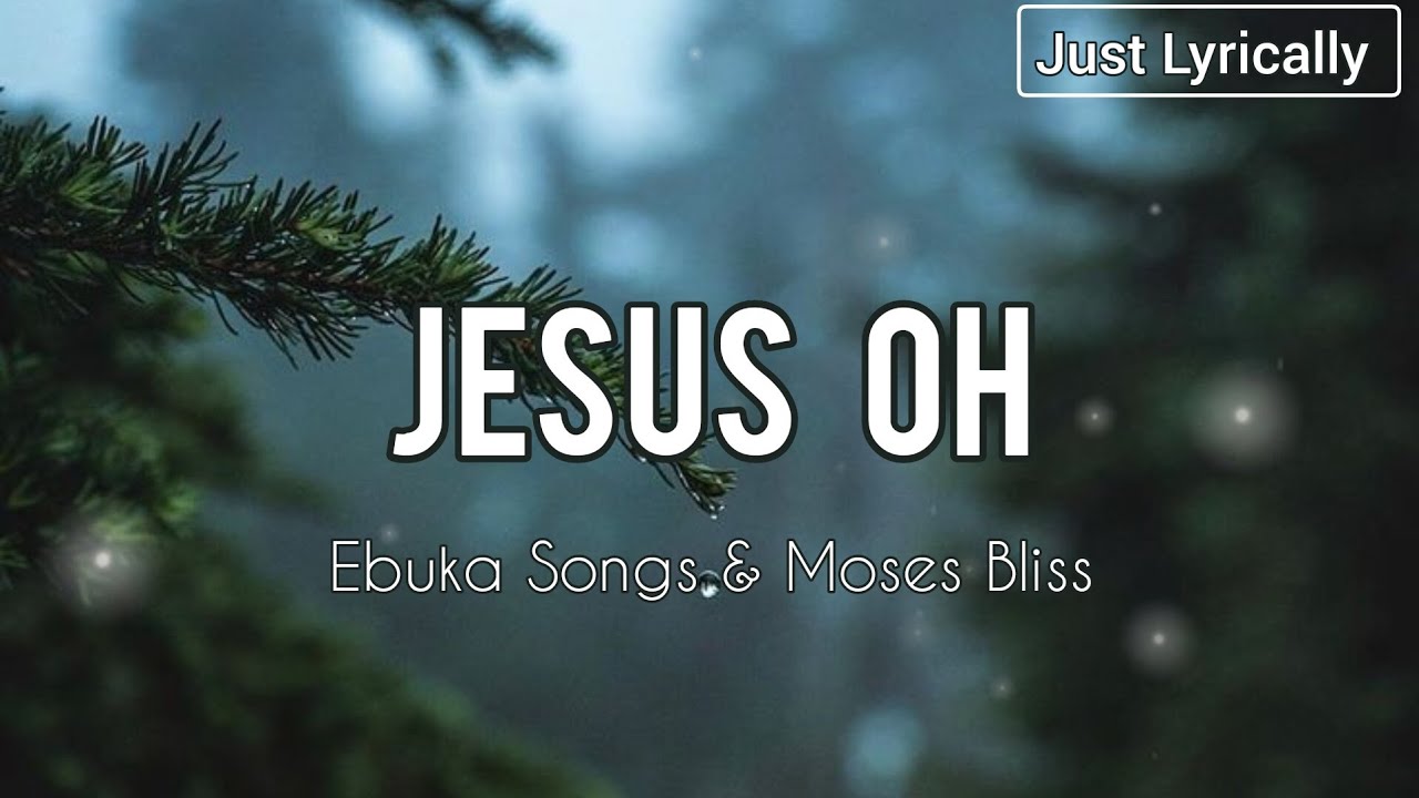 Ebuka Songs & Moses Bliss - Jesus oh (lyrics) || Just Lyrically - YouTube