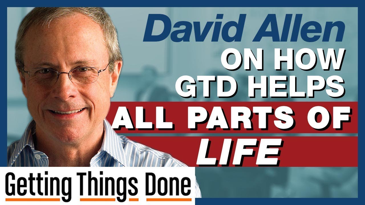 How David Allen's GTD Works in All Areas of Life || Getting Things Done ...
