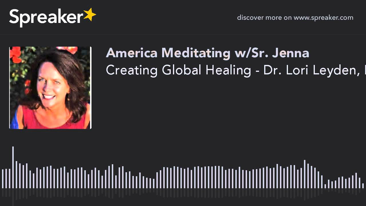 Creating Global Healing - Dr. Lori Leyden, Psychotherapist & Humanitarian - YouTube