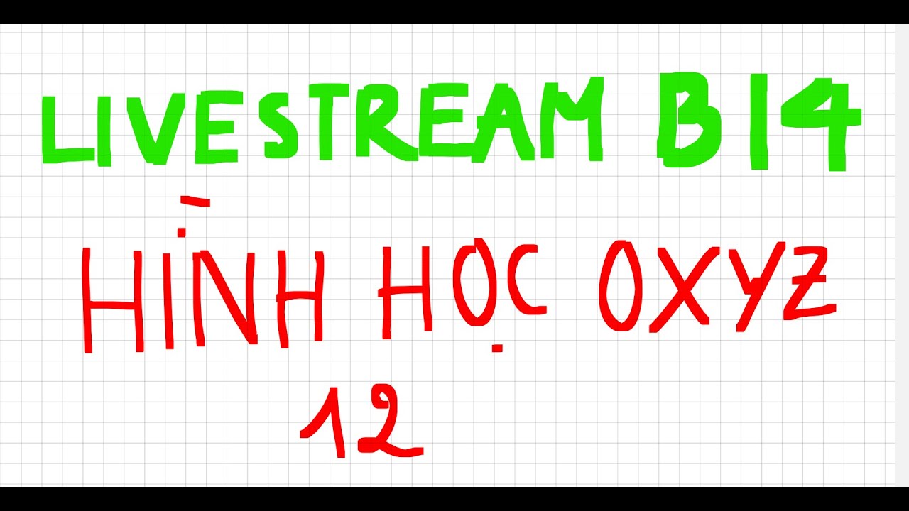 HÌNH HỌC TỌA ĐỘ OXYZ LỚP 12 - LIVESTREAM BUỔI 14 - YouTube