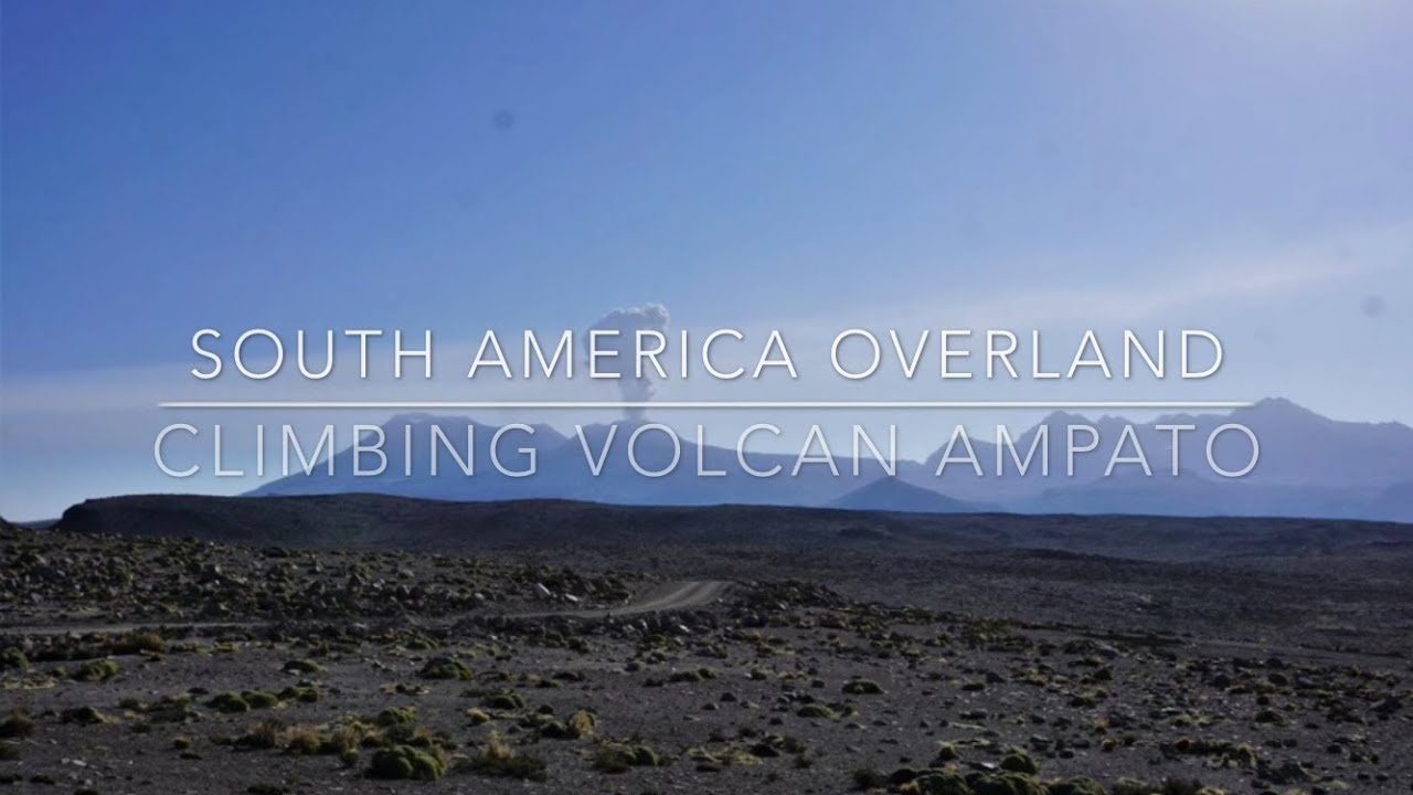South America Overland part 2.7 - Climbing Volcan Ampato - YouTube