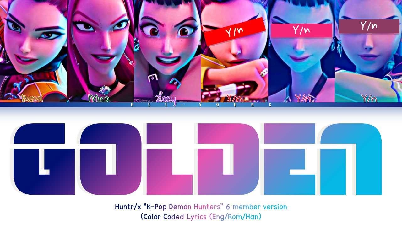 [6 MEMBERS] "Golden" Ft. You - By Huntrix (KPop Demon Hunters) (Lyrics ...