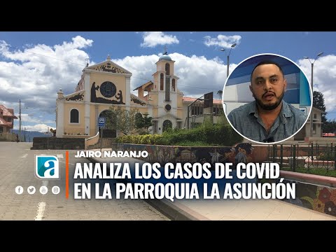 Jairo Naranjo analiza los casos de covid en la parroquia La Asunción ...