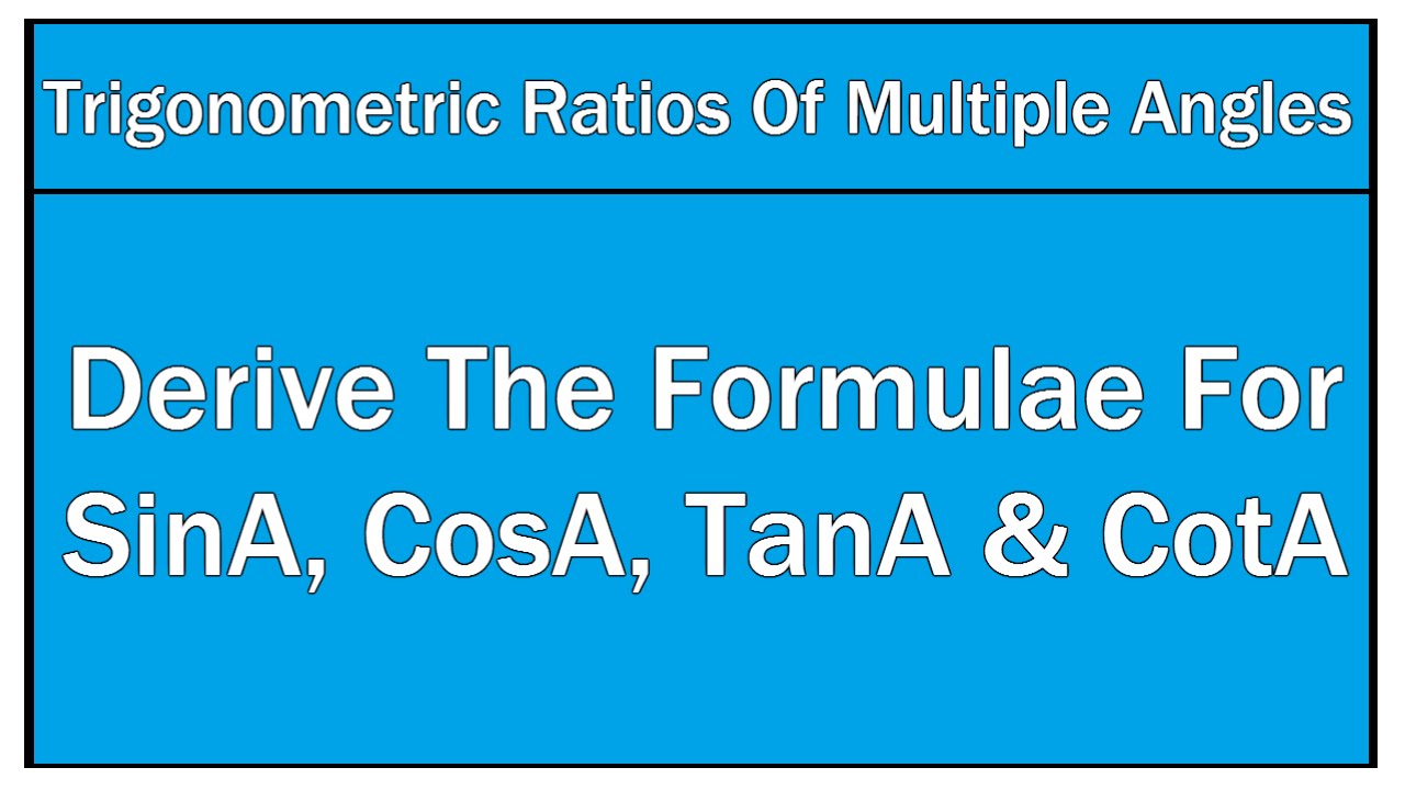 Derive The Formulae For SinA CosA TanA And CotA Multiple Angles derive-the-formulae-for-sina-cosa-tana-and-cota-multiple-angles