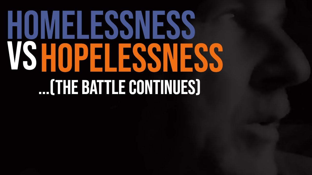 Homelessness vs Hopelessness (the battle continues) - YouTube