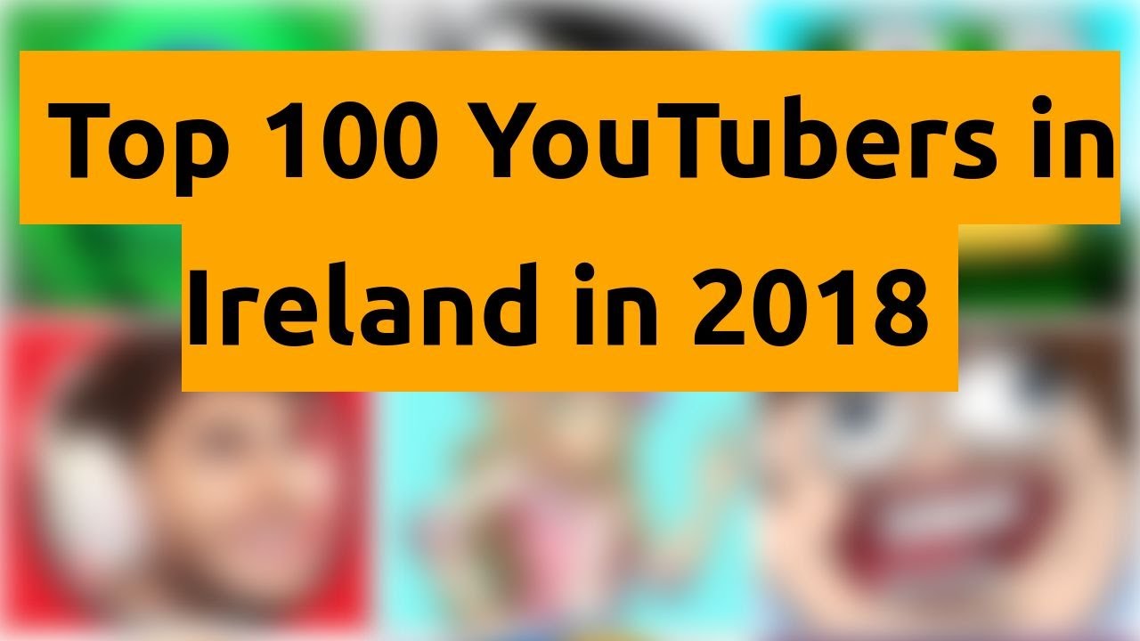🇮🇪 🇮🇪 🇮🇪 Top 100 YouTubers in Ireland in 2018 🇮🇪 🇮🇪 🇮🇪 - YouTube
