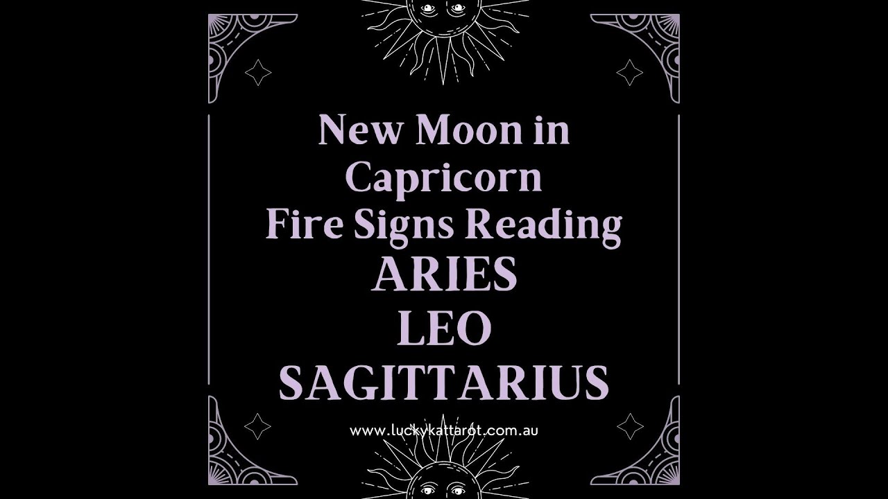 New Moon in Capricorn - FIRE Signs Reading: Aries, Leo, Sagittarius ...