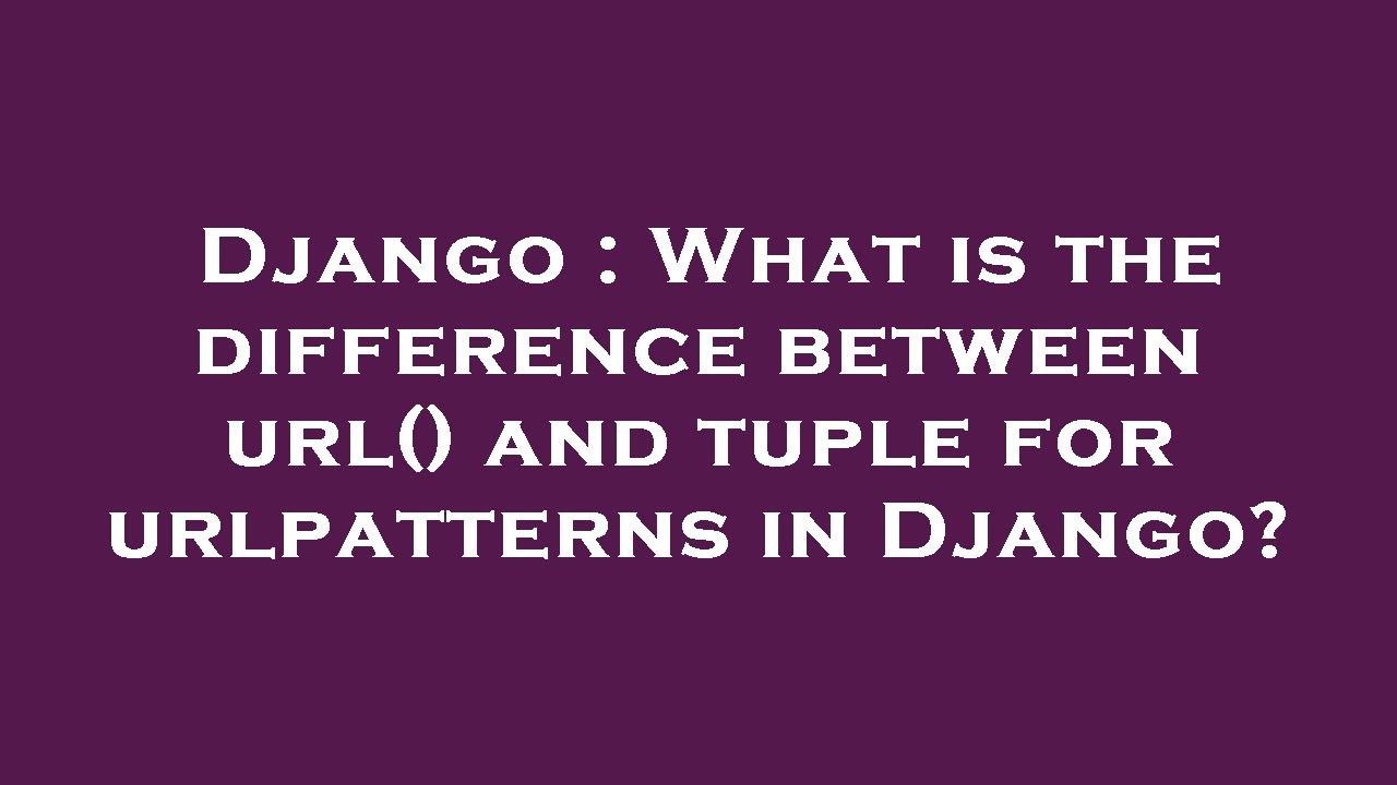 Django : What is the difference between url() and tuple for urlpatterns ...