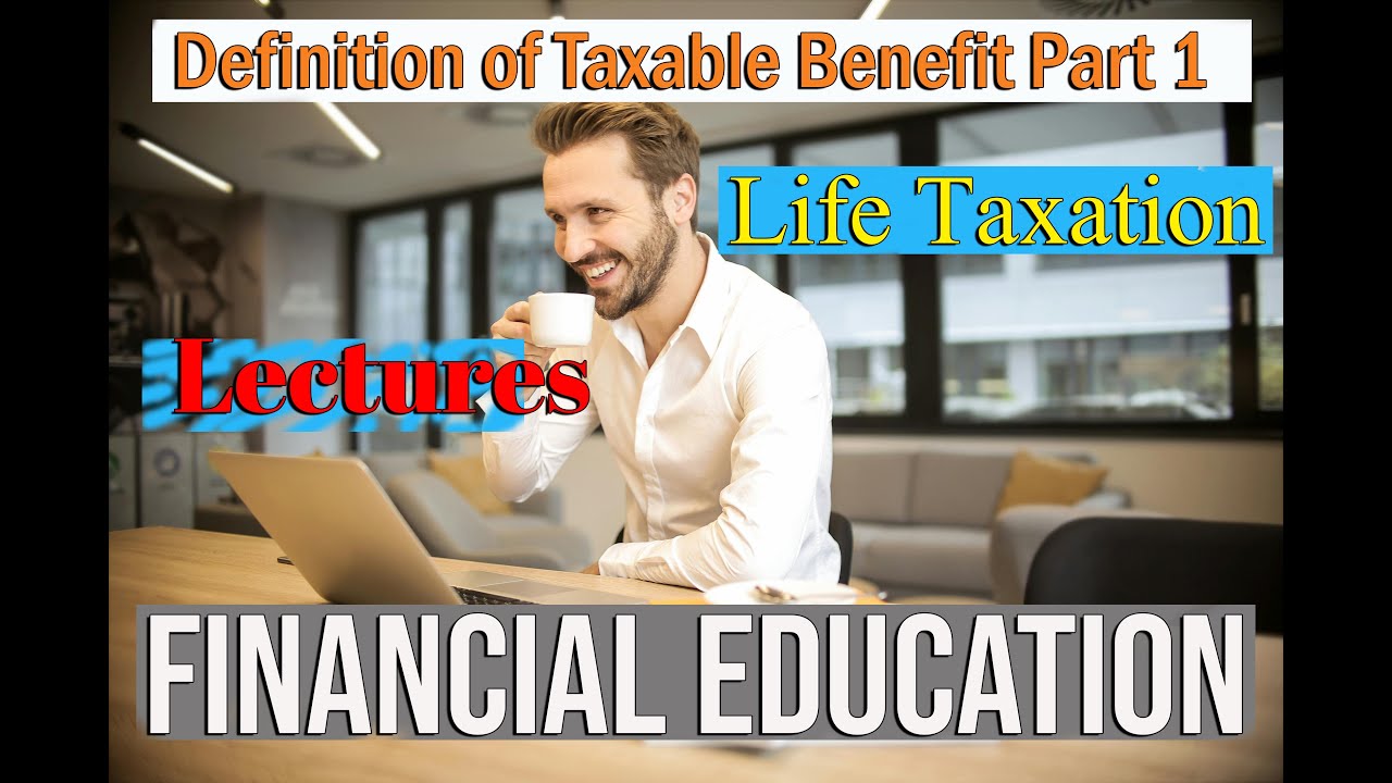 Financial Education Video Lessons Taxes Definition Of Taxable Benefit financial-education-video-lessons-taxes-definition-of-taxable-benefit