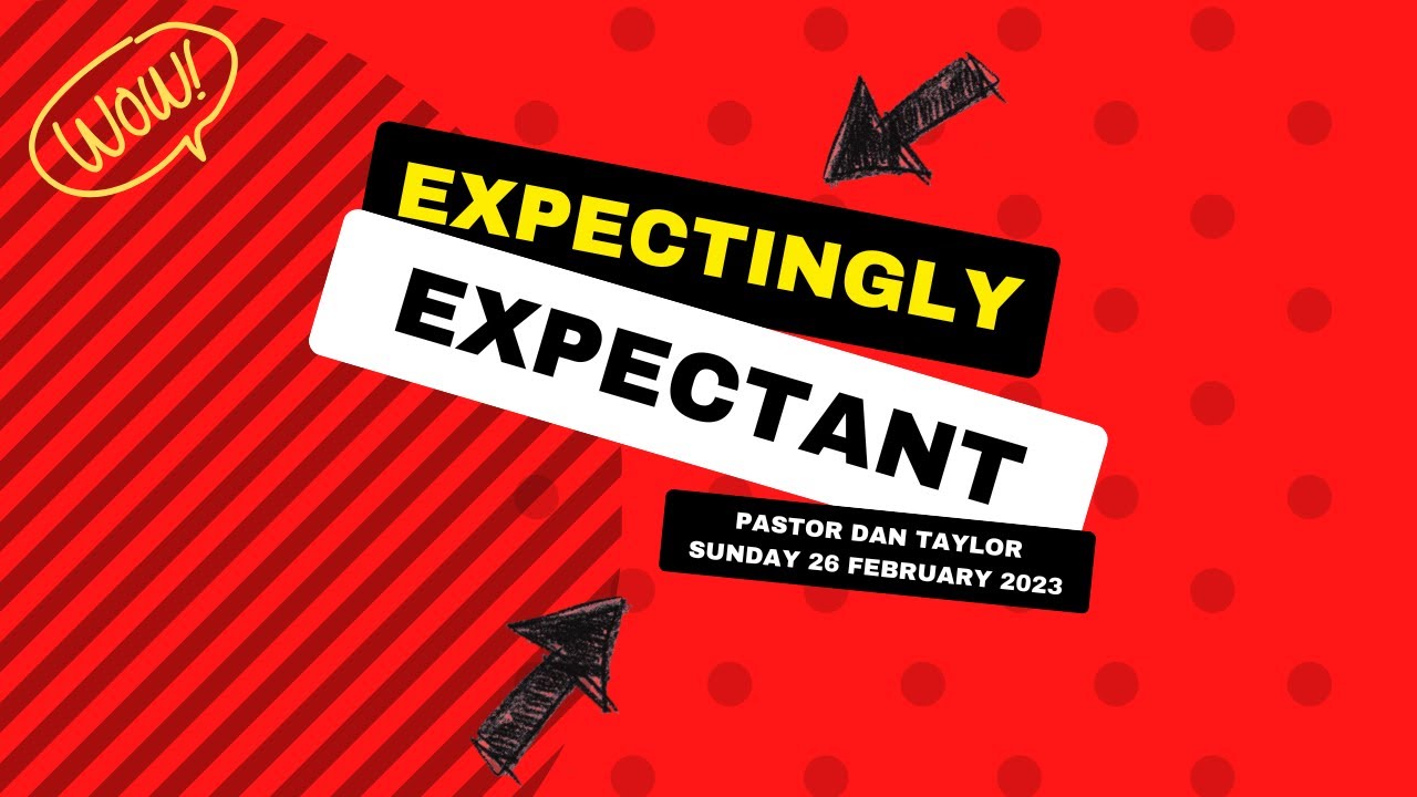 Expectantly Expectant - Pastor Dan Taylor // Sunday 26 February 2023 ...