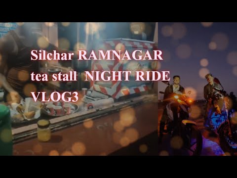 silchar RAMNAGAR tea stall night ride 🌌 vlog 3 ||visit Ramnagar tea ...