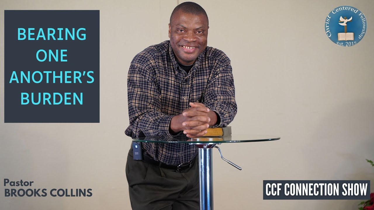 Bearing one another's burdens [ Pastor Brooks Collins on CCF Connection ...