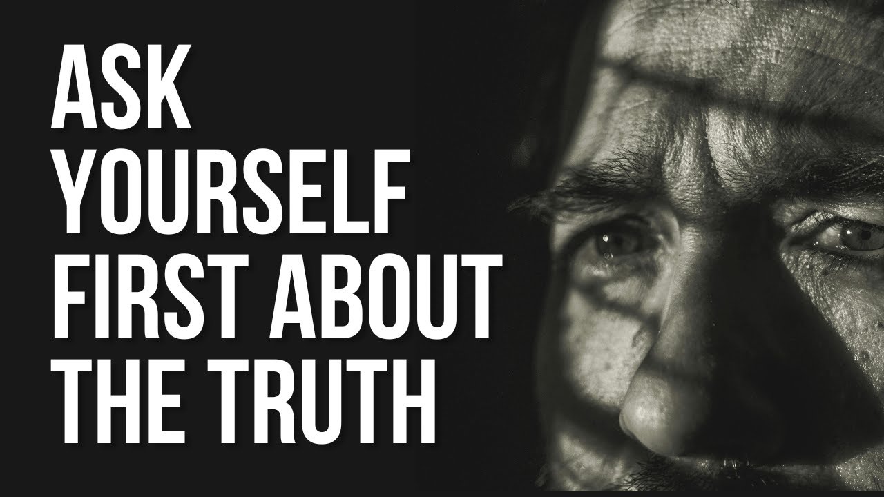 Ask Yourself First About the Truth - YouTube