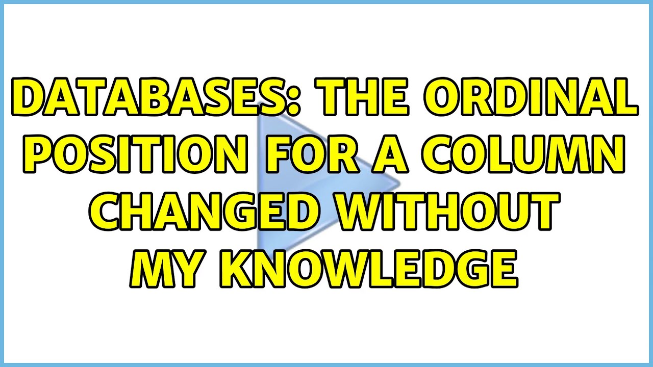 Databases: The ordinal position for a column changed without my ...