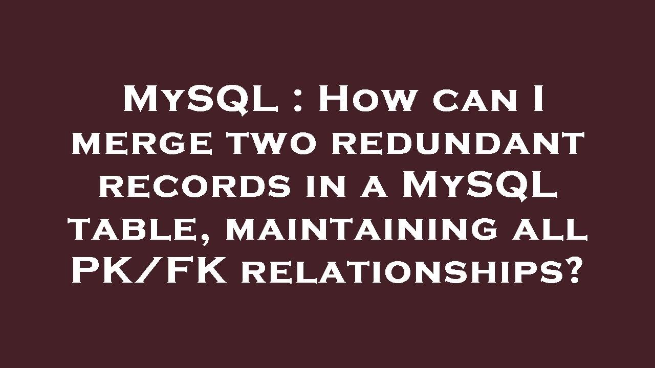 Mysql How Can I Merge Two Redundant Records In A Mysql Table Maintaining All Pkfk
