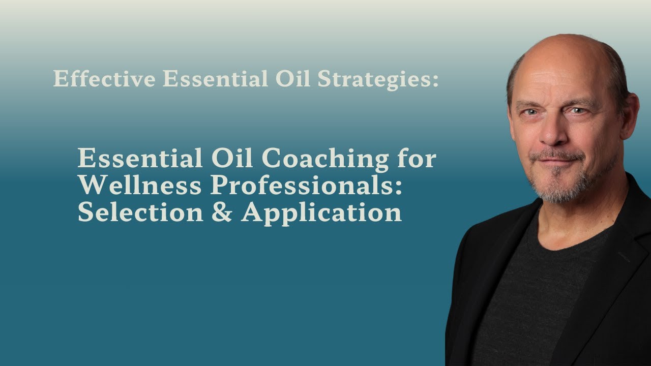 Essential Oil Coaching for Wellness Professionals: Selection ...