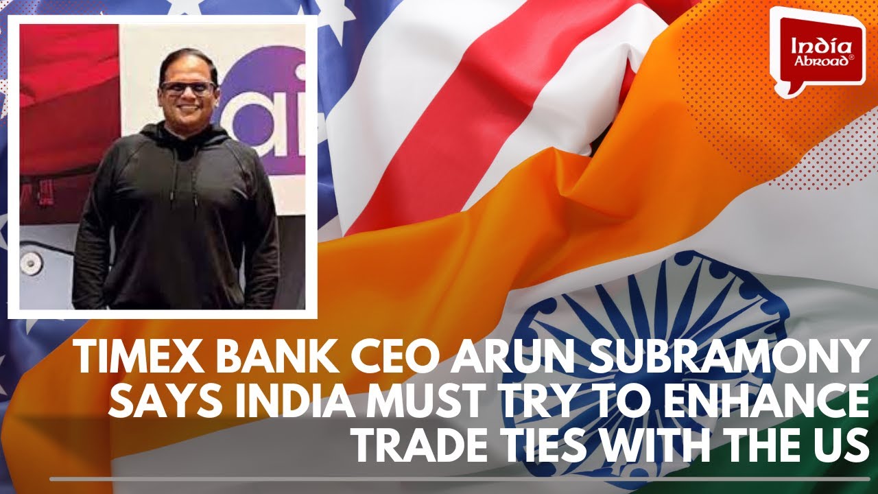 TimeX Bank CEO Arun Subramony says India must try to enhance trade ties ...