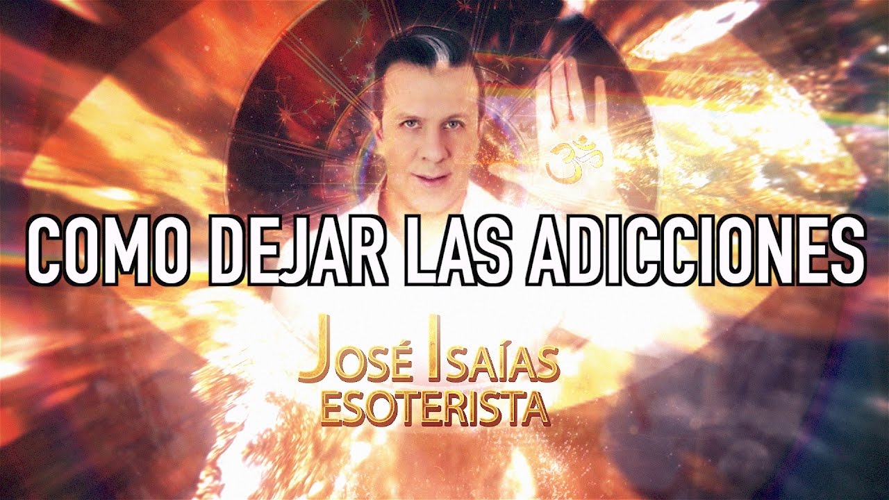 COMO DEJAR LAS ADICCIONES- José Isaías Esoterista - YouTube