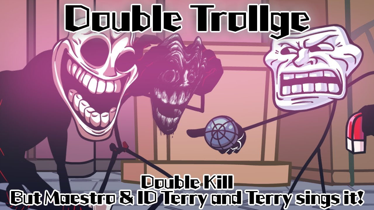 Double Trollge / Double Kill but Maestro & ID Terry and Terry sings it ...
