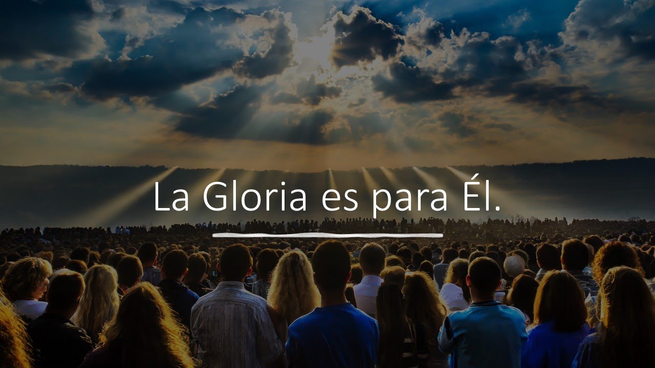 La Gloria es para Él - YouTube