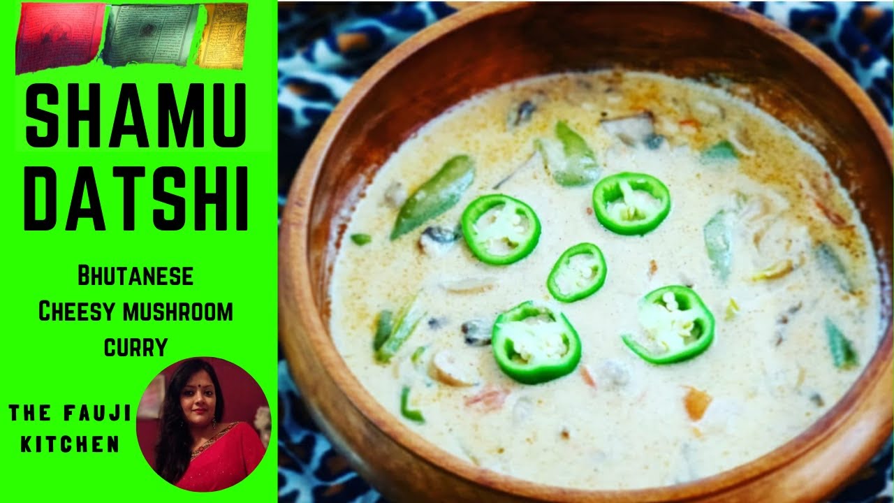 Bhutanese Shamu Datshi, Ultimate Cheesy Mushroom Curry | The Fauji ...