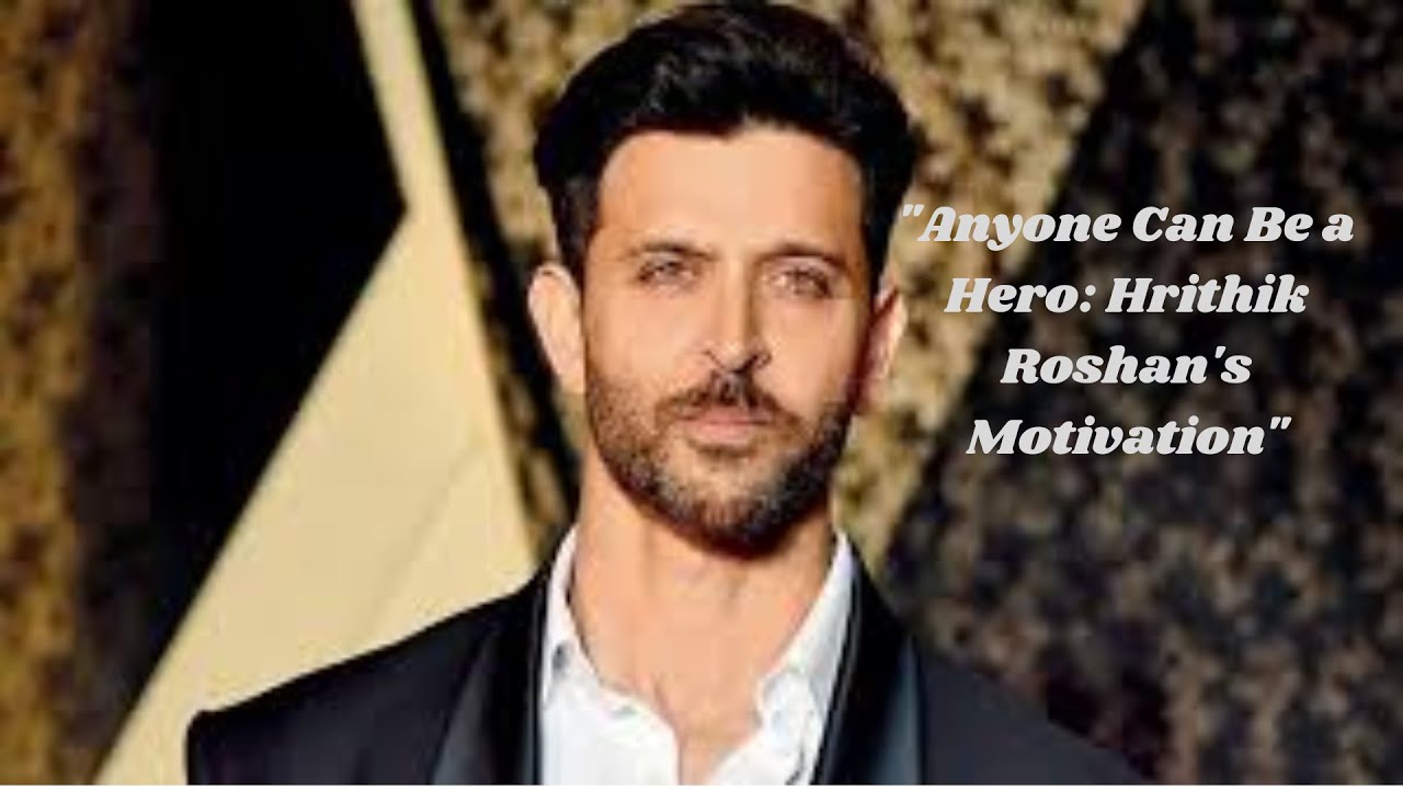 "Anyone Can Be a Hero: Hrithik Roshan's Motivation" - YouTube