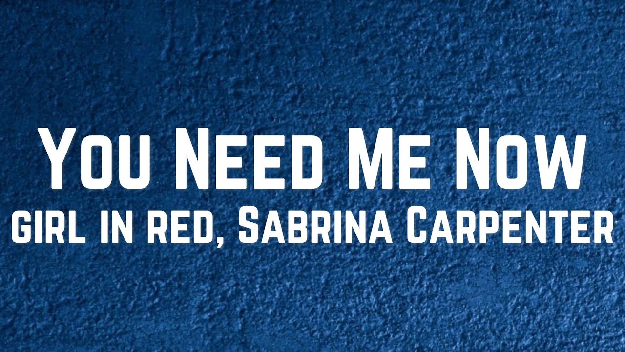 Girl in red, Sabrina Carpenter - You Need Me Now Lyrics - YouTube