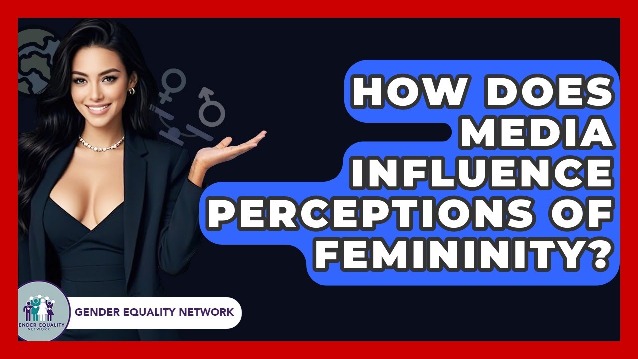 How Does Media Influence Perceptions Of Femininity? - Gender Equality ...
