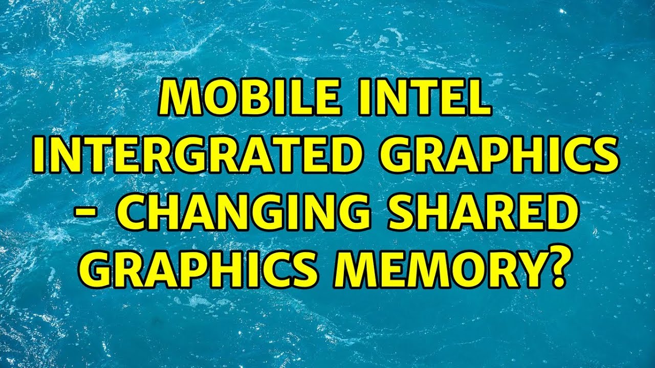 Mobile Intel Intergrated Graphics - Changing Shared Graphics Memory? (4 ...
