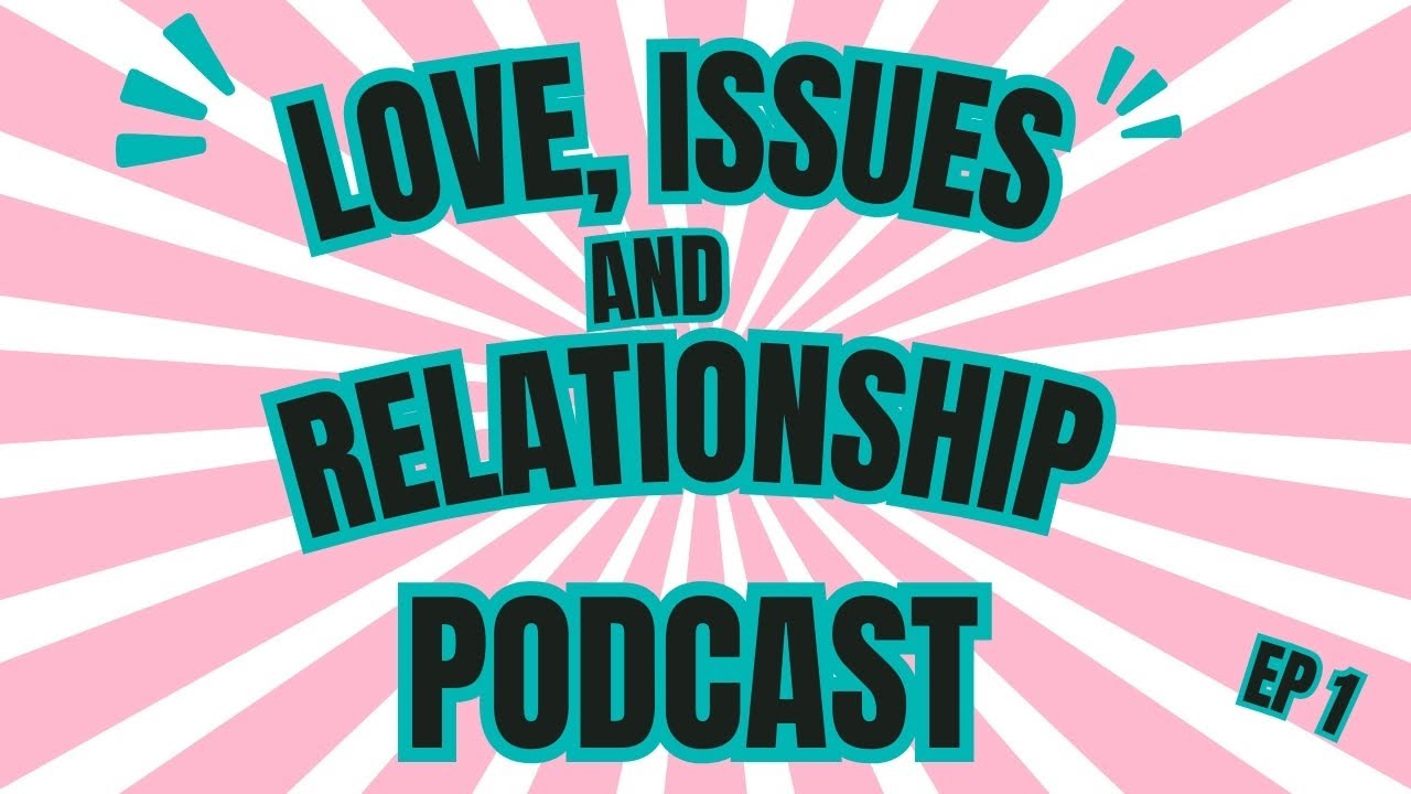 Love, Issues & Relationship EP 1 - YouTube