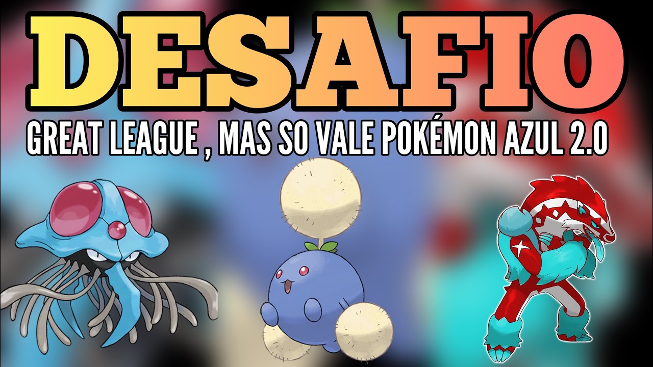 DESAFIO: GREAT LEAGUE, MAS SÓ VALE POKÉMON AZUL 2.0 ! Pokémon GO - YouTube