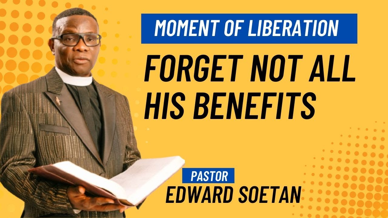 FORGET NOT ALL HIS BENEFITS | MOMENT OF LIBERATION WITH PASTOR EDWARD ...