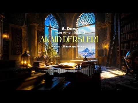 Hasan Karakaya Hoca - Akaid Dersleri - İman Amel İlişkisi 3. Ders