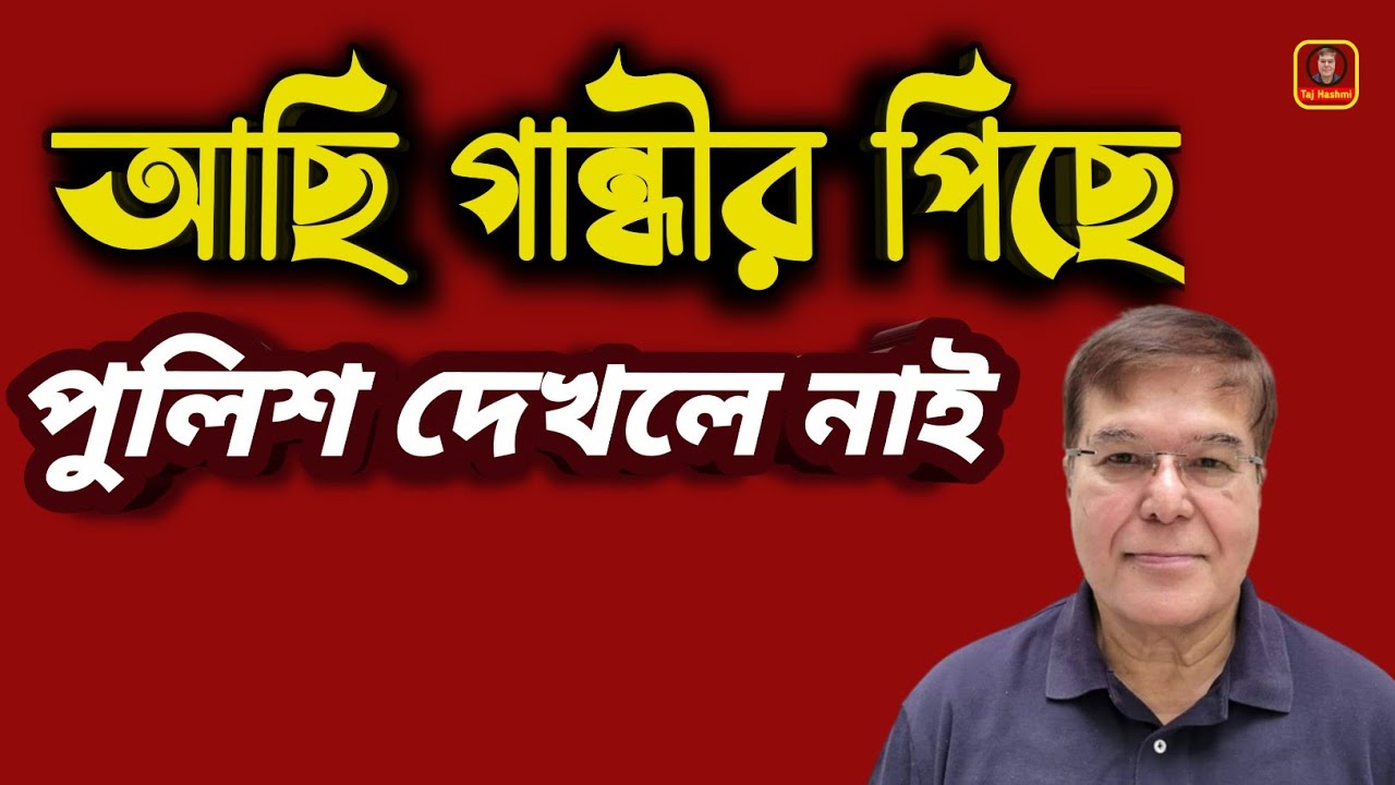 আছি গান্ধীর পিছে। পুলিশ দেখলে নাই। Taj Hashmi - YouTube
