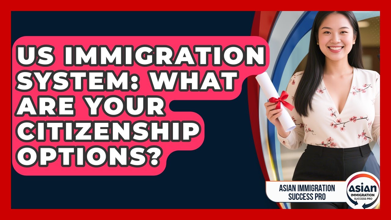 US Immigration System: What Are Your Citizenship Options? - Asian ...