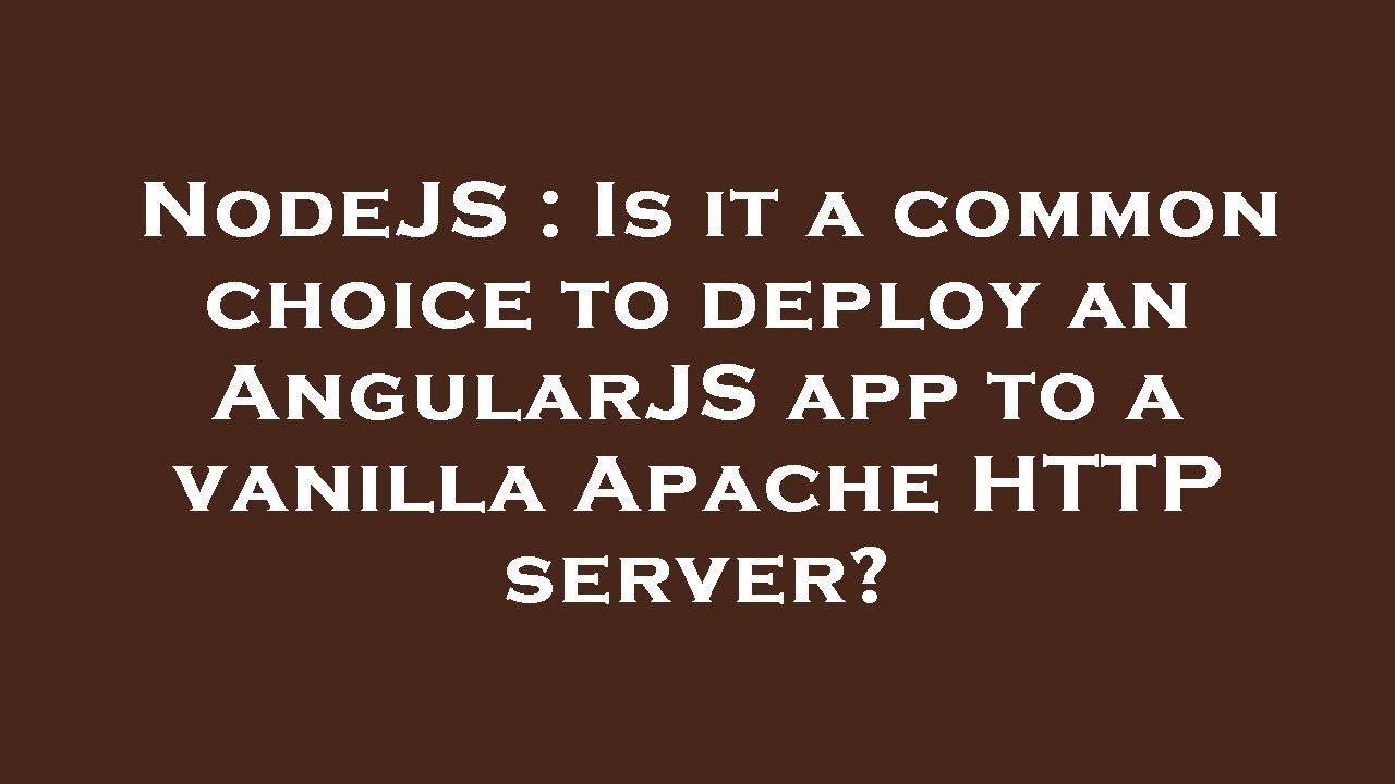 Nodejs Is It A Common Choice To Deploy An Angularjs App To A Vanilla Apache Server Youtube