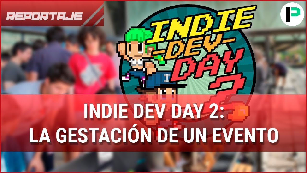 Indie Dev Day 2 La Gestación De Un Evento Reportaje Youtube