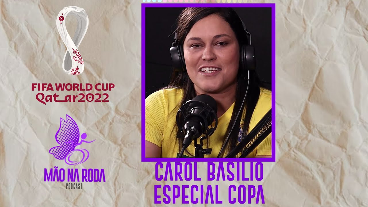 MÃO NA RODA PODCAST - CAROL BASILIO - ESPECIAL COPA #010 - YouTube