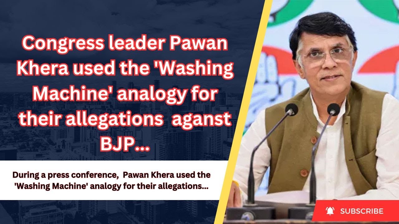 Congress leader Pawan Khera used the 'Washing Machine' analogy for ...