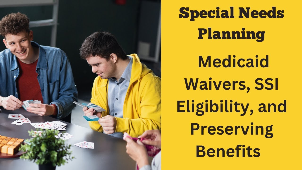 Special Needs Planning - Medicaid Waivers, SSI Eligibility, and ...