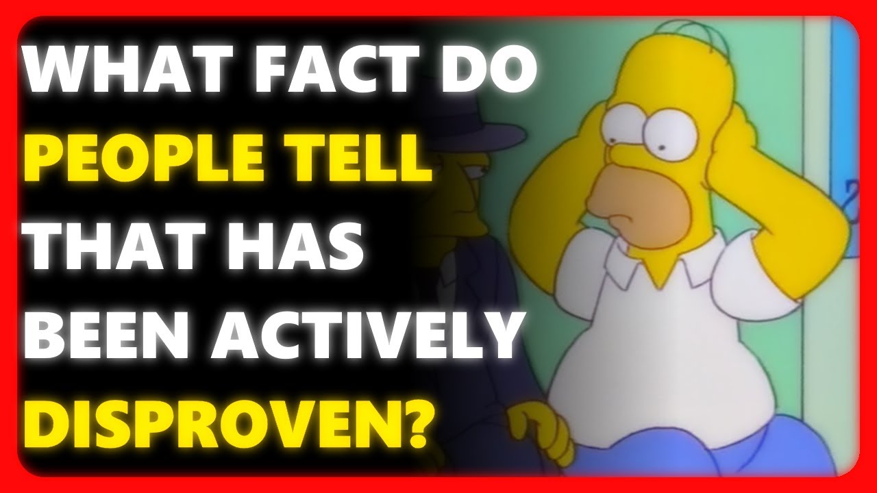 What Fact Do People Tell That Has Been Actively Disproven? - YouTube