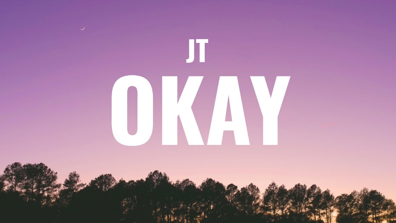 JT- Okay (Lyrics) - YouTube