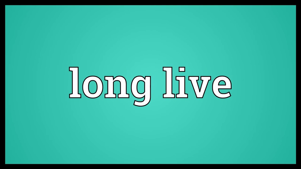 Long Live Meaning YouTube