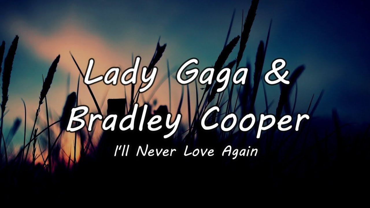 Lady Gaga & Bradley Cooper - I'll Never Love Again (LYRICS) A Star Is ...