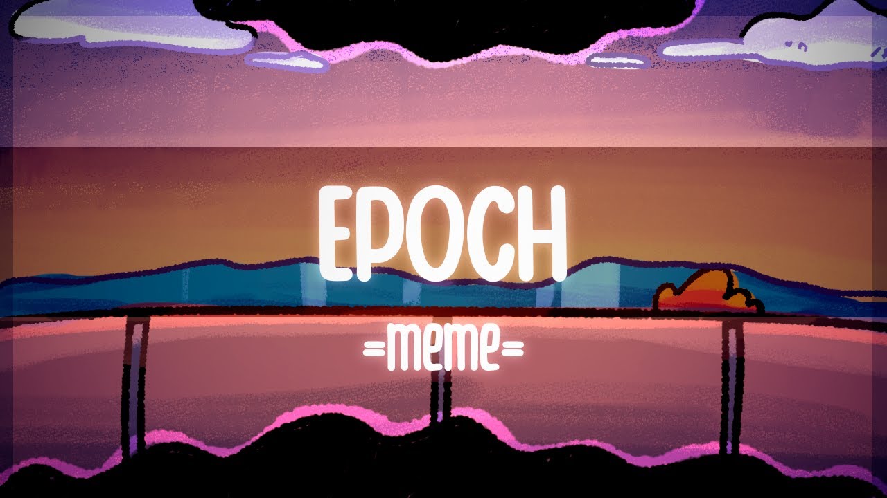 Epoch - Meme - YouTube