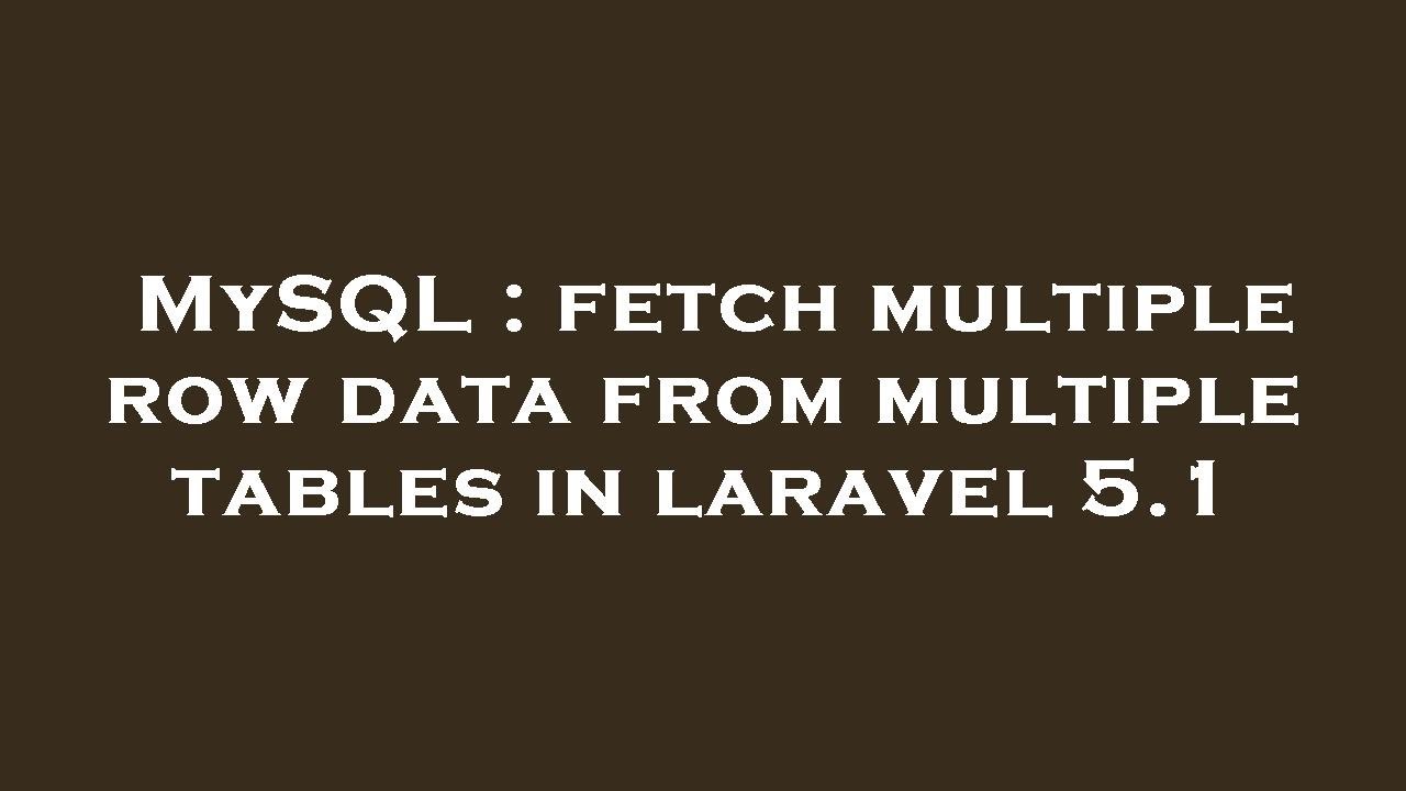 Mysql Fetch Multiple Row Data From Multiple Tables In Laravel 51 4391