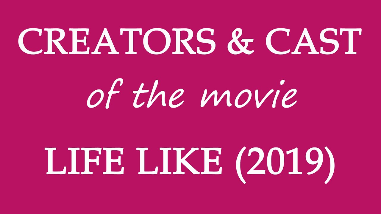Life Like (2019) Film Credited Cast & Creators - YouTube